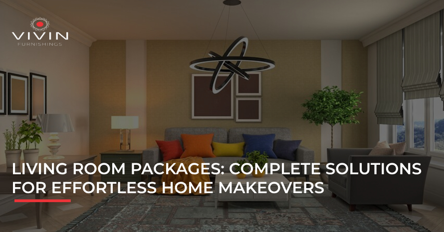 Living Room Packages: Complete Solutions for Effortless Home Makeovers